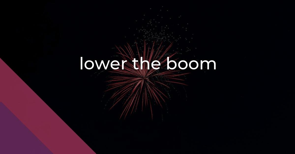 lower the boom: Idiom Meaning and Origin - The Village Idiom