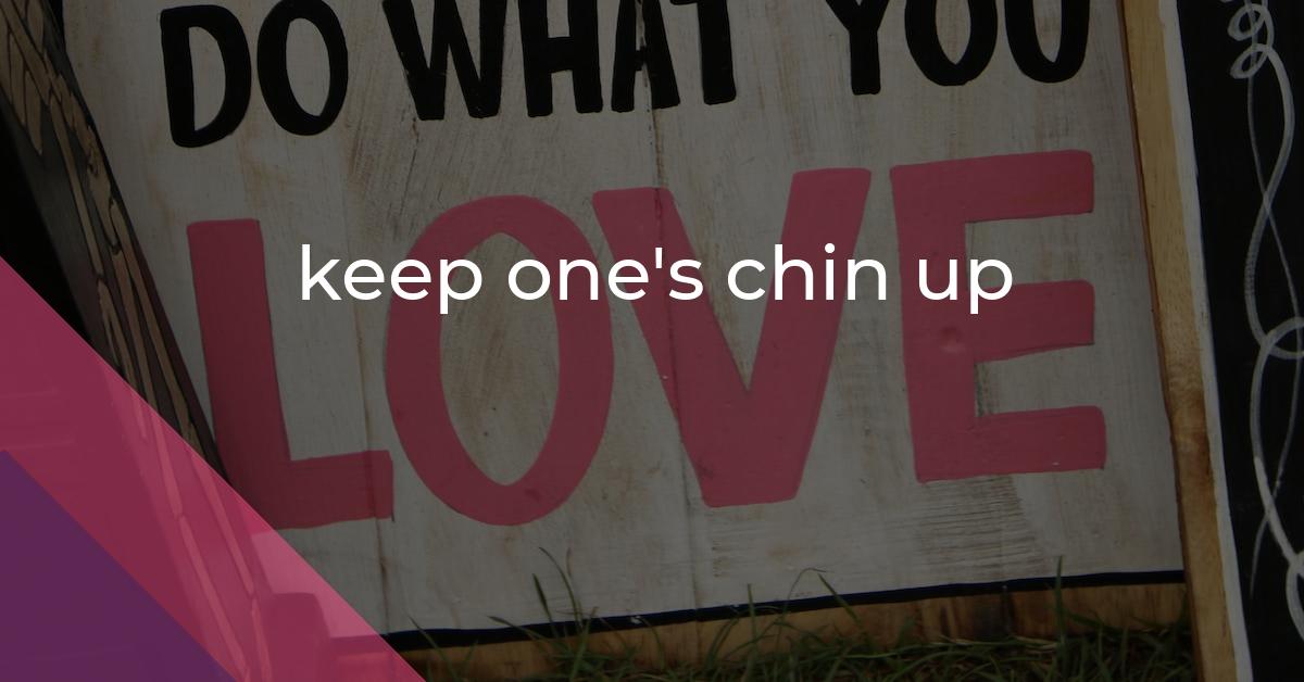 Keep One s Chin Up Idiom Meaning And Origin The Village Idiom